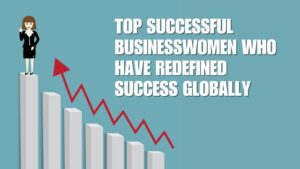 Top Successful Businesswomen Who Have Redefined Success Globally - The ...